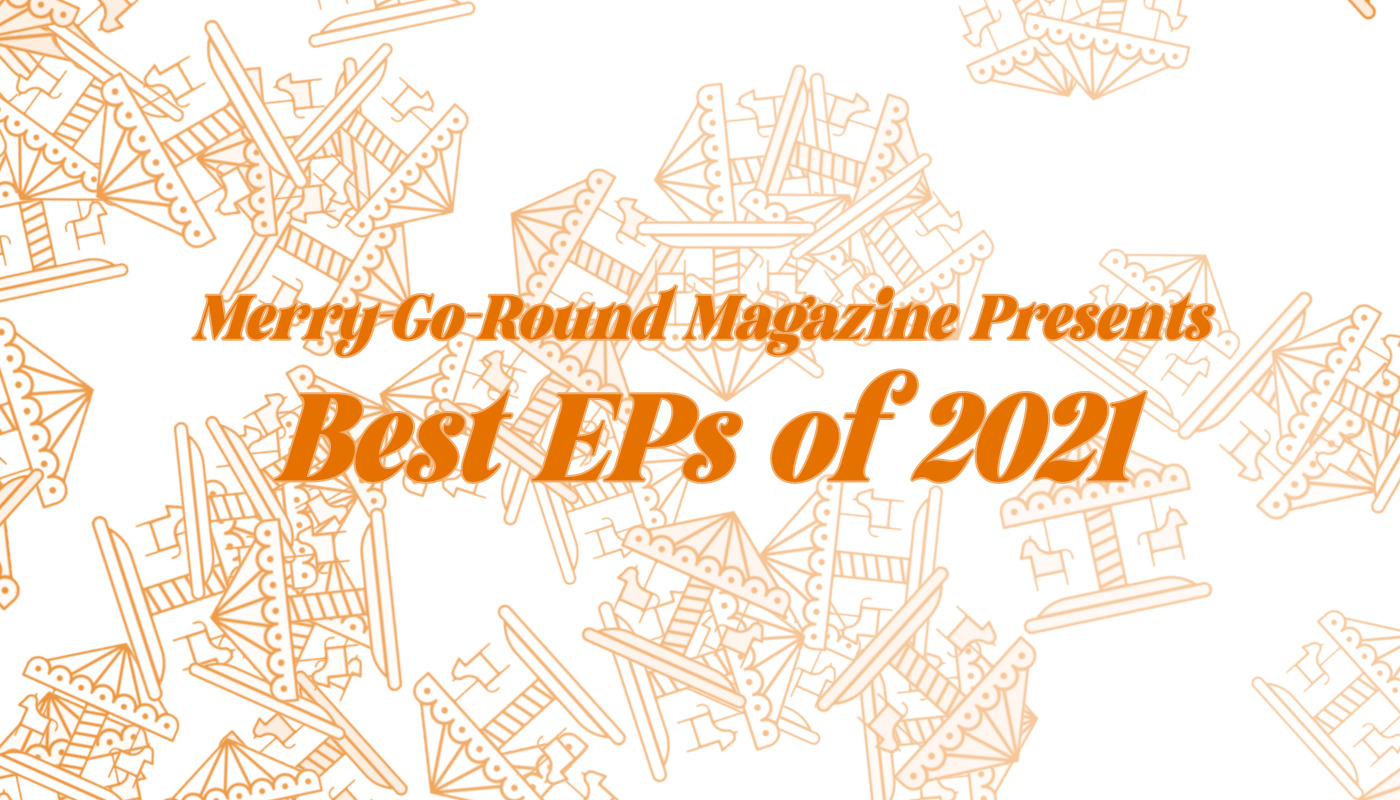 Merry-Go-Round Magazine’s Top EPs of 2021 - MGRM