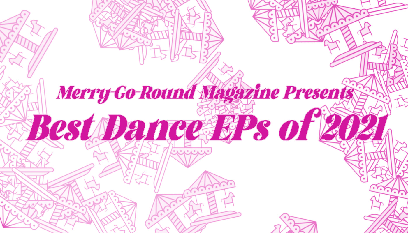 Merry-Go-Round Magazine’s Top Dance EPs of 2021 - MGRM