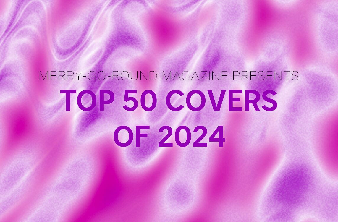 Merry-Go-Round’s Top 50 Covers of 2024 - Merry-Go-Round Magazine