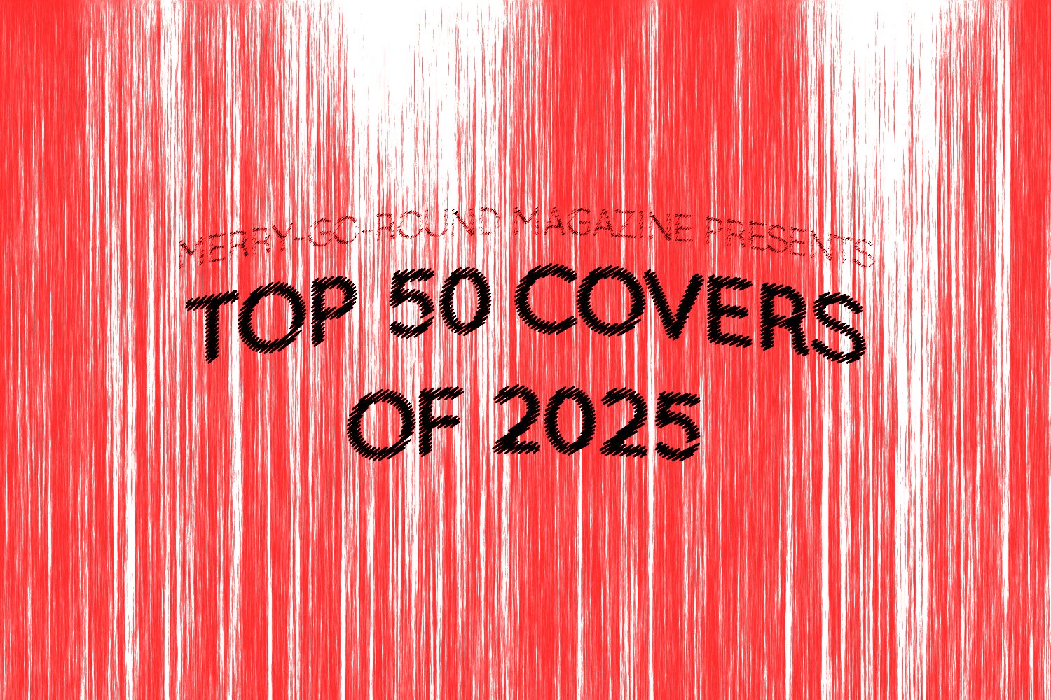 Merry-Go-Round’s Top 50 Covers of 2025 - Merry-Go-Round Magazine